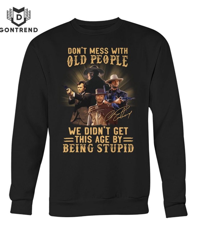Dont Mess With Old People We Didnt Get This Age By Being Stupid Clint ...
